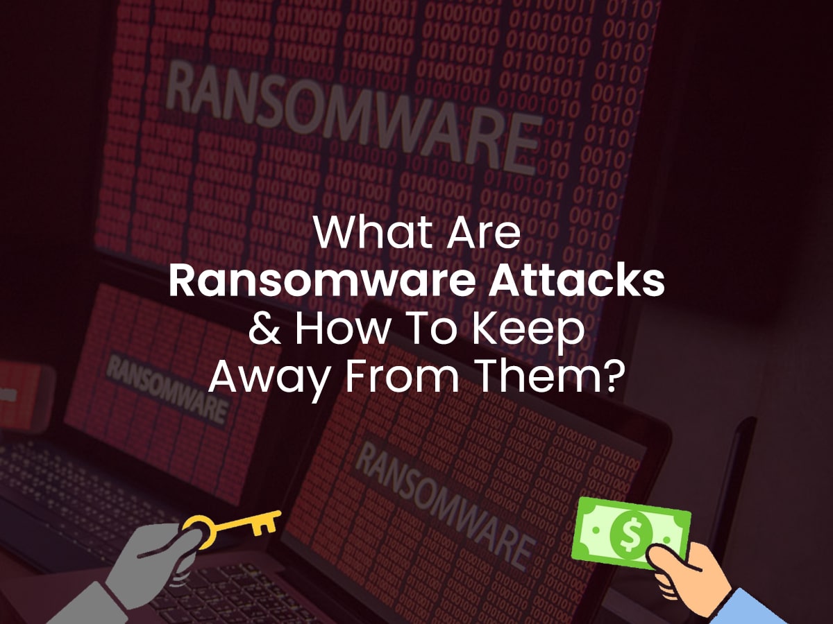 What Are Ransomware Attacks? How To Keep Away From Them?